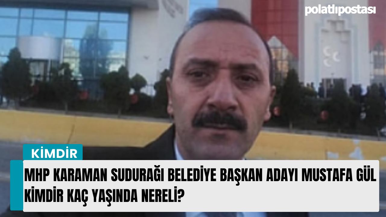 MHP Karaman Sudurağı Belediye Başkan Adayı Mustafa Gül kimdir kaç ...