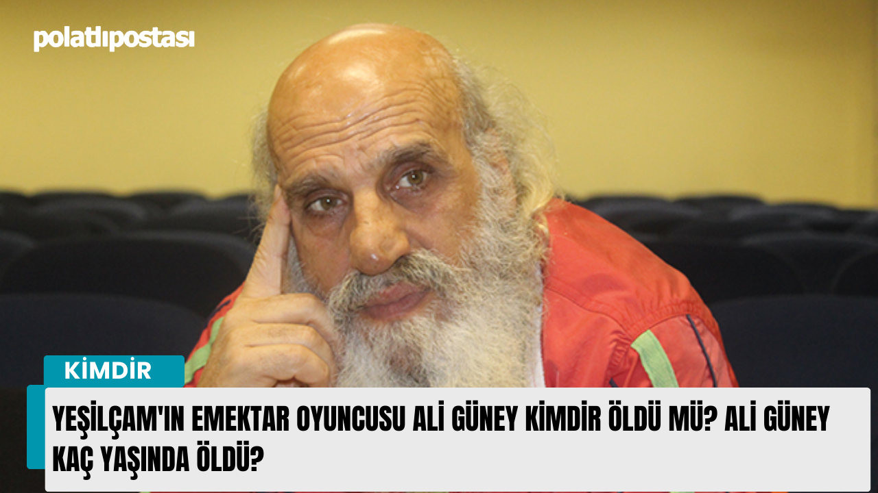Yeşilçam'ın emektar oyuncusu Ali Güney kimdir öldü mü? Gelin Evi Şeyma ...