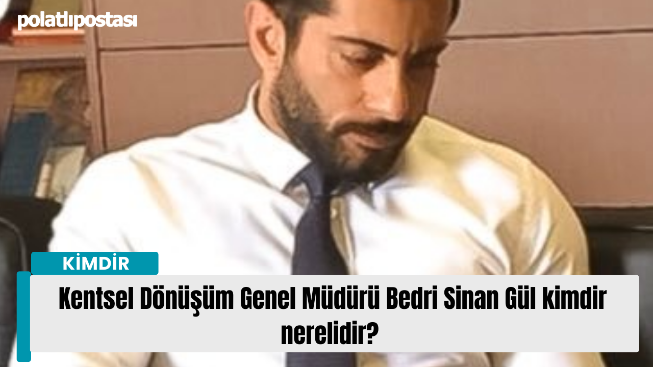 Kentsel Dönüşüm Genel Müdürü Bedri Sinan Gül kimdir nerelidir? - Polatlı Postası