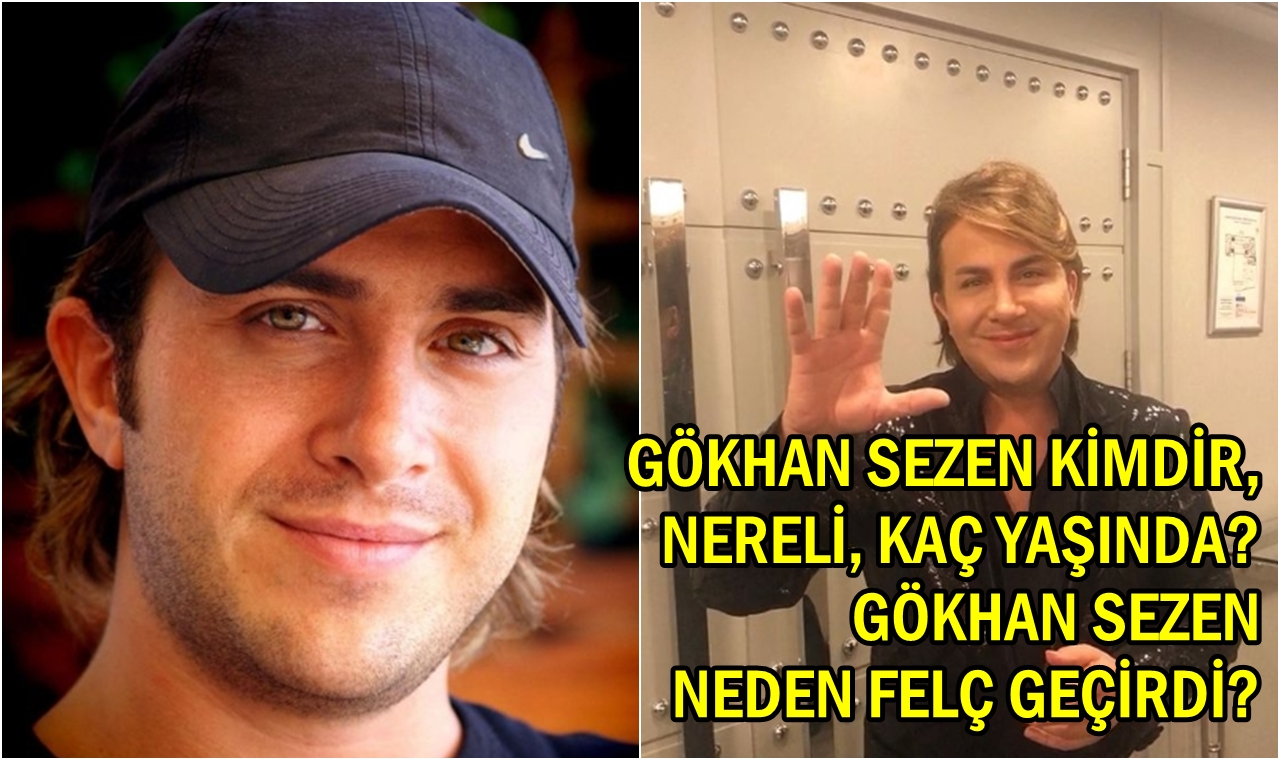 Gökhan Sezen kimdir, nereli, kaç yaşında? Gökhan Sezen neden felç ...