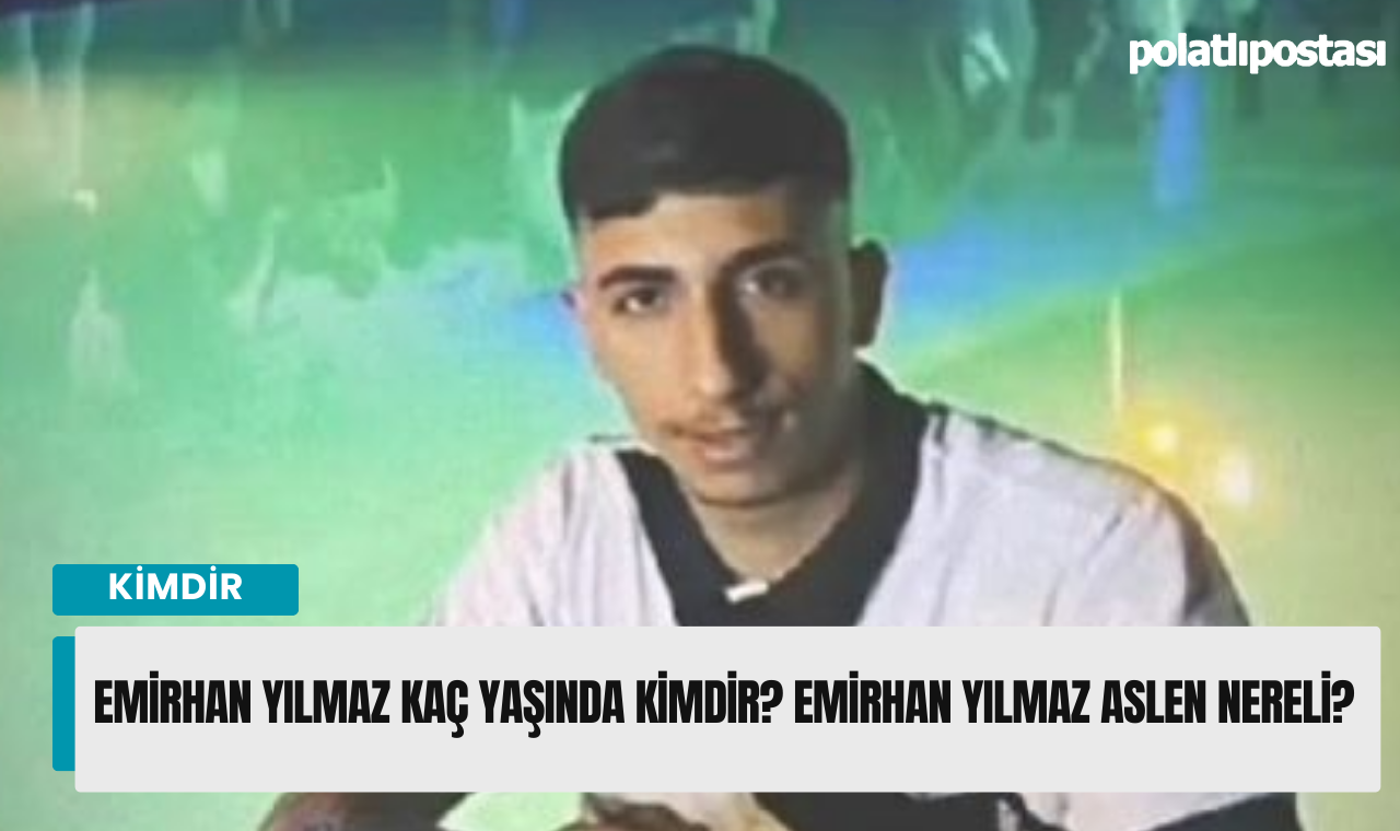 Emirhan Yılmaz kaç yaşında kimdir? Emirhan Yılmaz aslen nereli ...