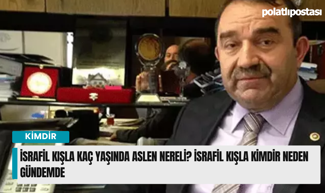 İsrafil Kışla kaç yaşında aslen nereli? İsrafil Kışla kimdir neden ...