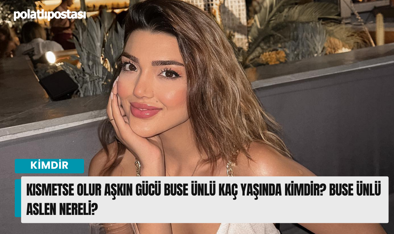Kısmetse Olur Aşkın Gücü Buse Ünlü Kaç Yaşında Kimdir? Buse Ünlü Aslen ...