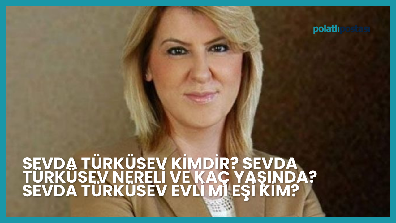 Sevda Türküsev Kimdir? Sevda Türküsev Nereli ve Kaç Yaşında? Sevda ...