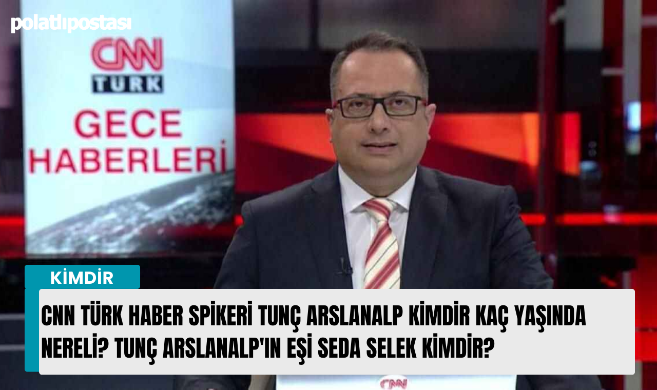 CNN TÜRK Haber Spikeri Tunç Arslanalp kimdir kaç yaşında nereli? Tunç ...