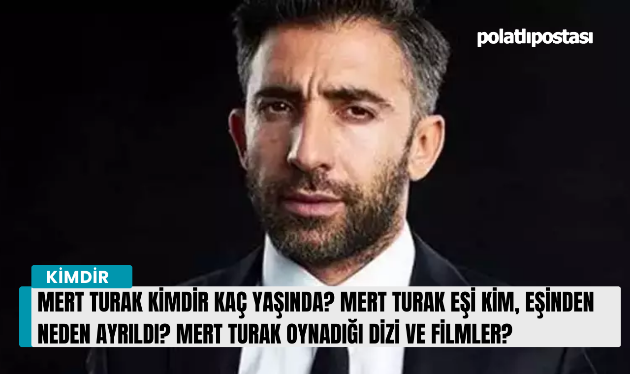 Mert Turak kimdir kaç yaşında? Mert Turak eşi kim, eşinden neden ...