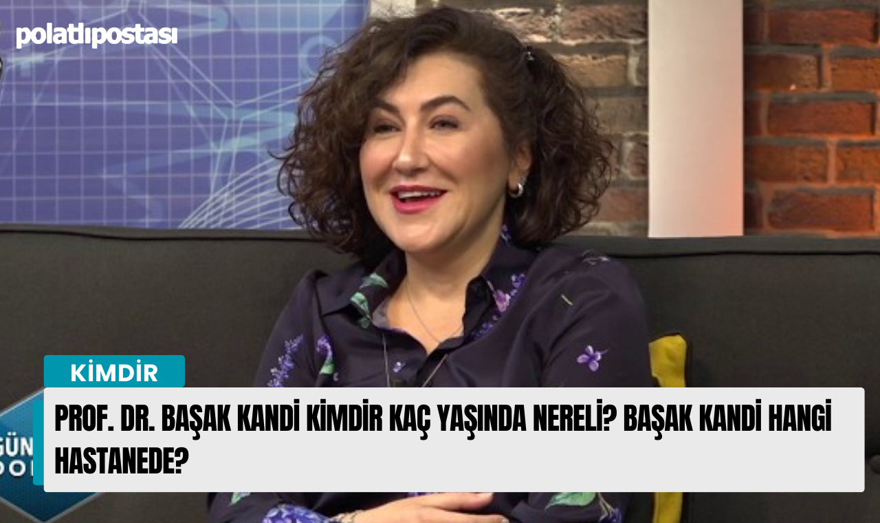 Prof. Dr. Başak Kandi kimdir kaç yaşında nereli? Başak Kandi hangi ...
