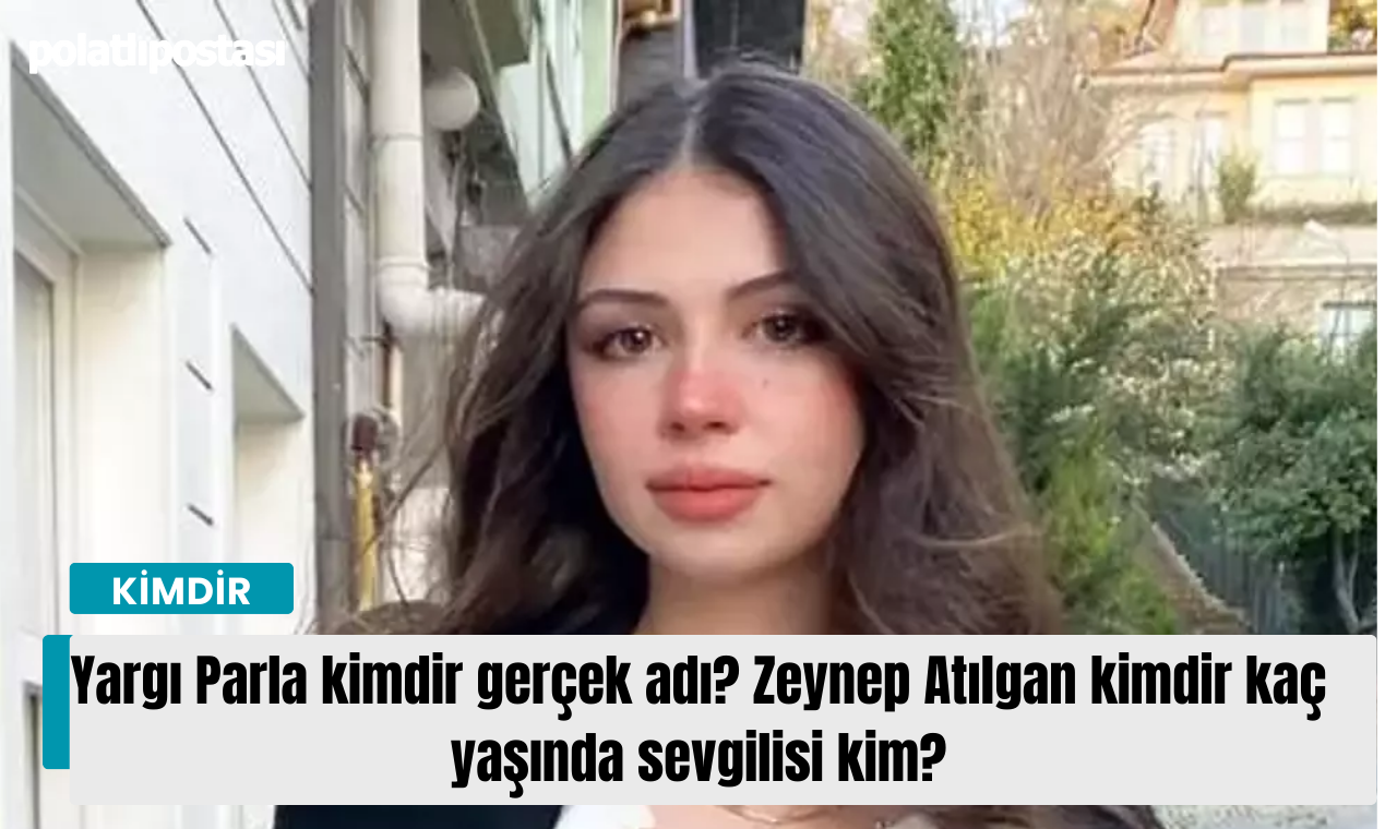 Yargı Parla kimdir gerçek adı? Zeynep Atılgan kimdir kaç yaşında ...