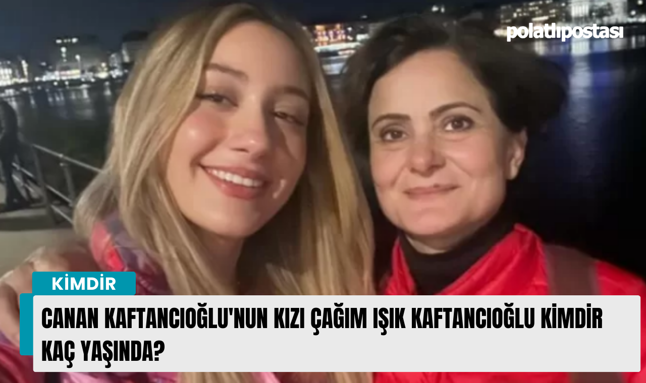 Canan Kaftancıoğlu'nun kızı Çağım Işık Kaftancıoğlu kimdir kaç yaşında ...