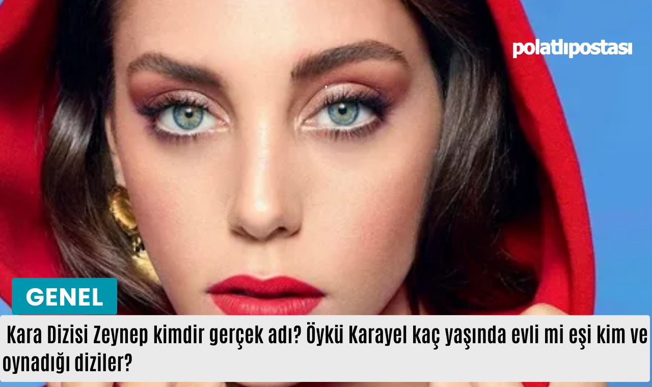 Kara Dizisi Zeynep kimdir gerçek adı? Öykü Karayel kaç yaşında evli mi ...