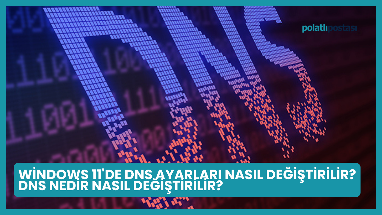 Windows 11'de DNS Ayarları Nasıl Değiştirilir? DNS Nedir Nasıl Değiştirilir? - Polatlı Postası