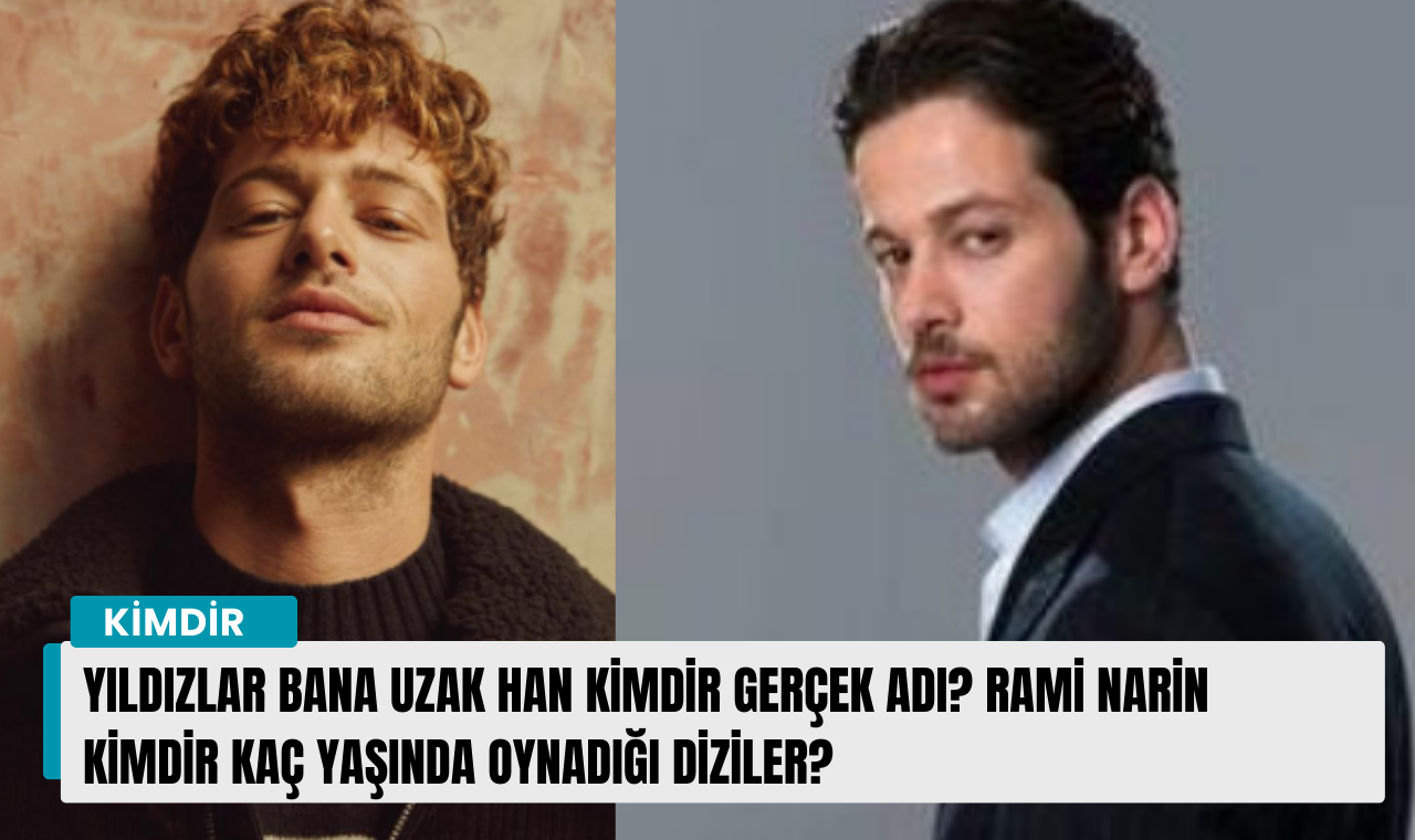 Yıldızlar Bana Uzak Han kimdir gerçek adı? Rami Narin kimdir kaç ...
