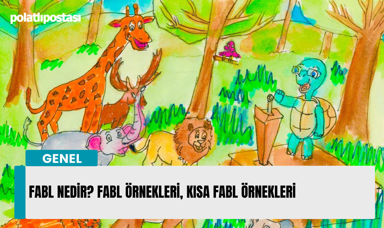 Fabl nedir? Fabl örnekleri, Kısa fabl örnekleri - Polatlı Postası