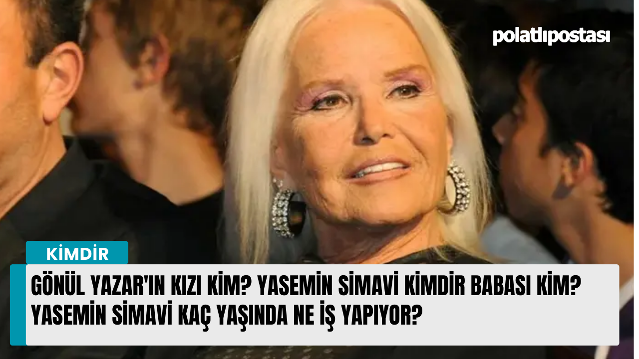 Gönül Yazar'ın kızı kim? Yasemin Simavi kimdir babası kim? Yasemin ...