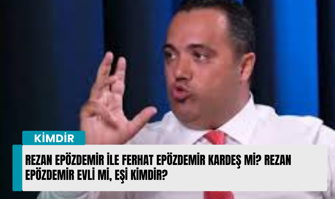 Rezan Epözdemir ile Ferhat Epözdemir kardeş mi? Rezan Epözdemir evli mi ...