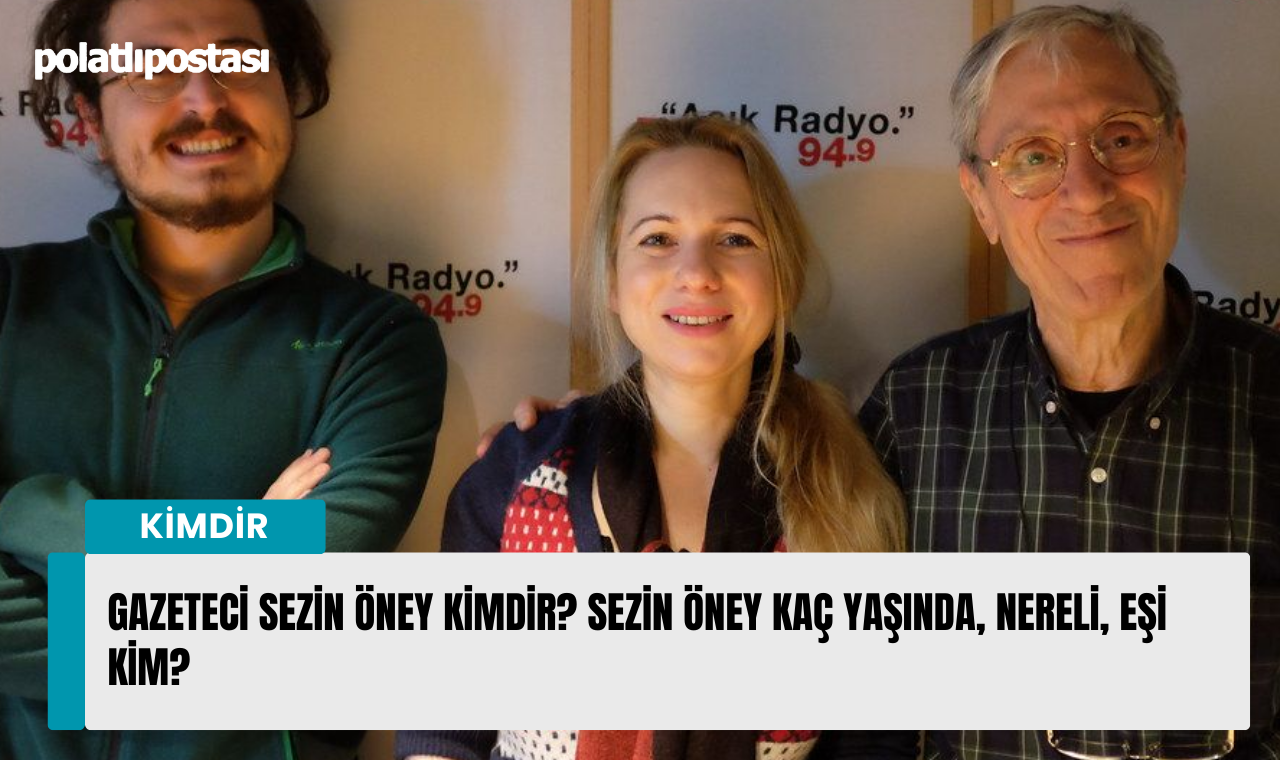 Gazeteci Sezin Öney kimdir? Sezin Öney kaç yaşında, nereli, eşi kim ...