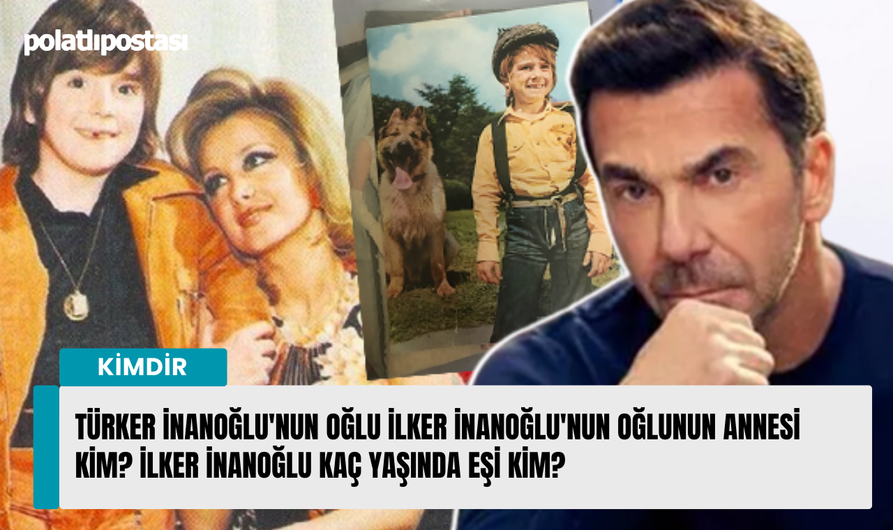 Türker İnanoğlu'nun oğlu İlker İnanoğlu'nun oğlunun annesi kim? İlker ...