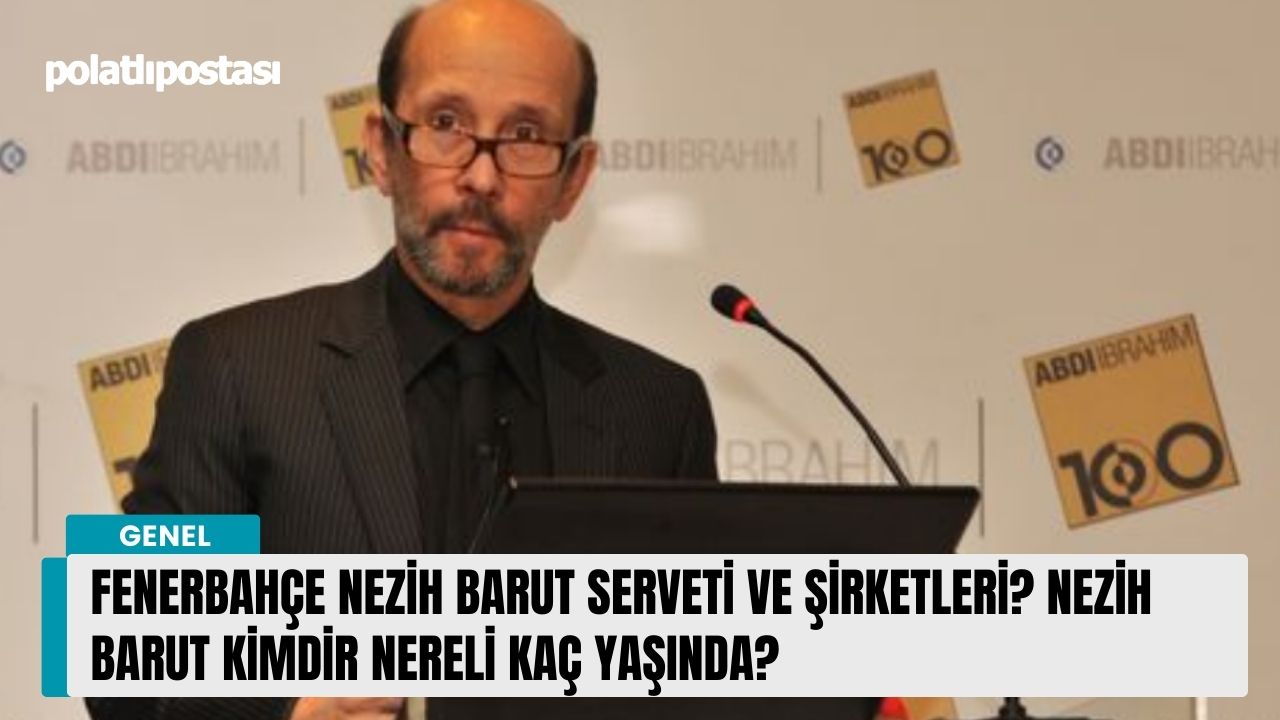 Fenerbahçe Nezih Barut serveti ve şirketleri? Nezih Barut kimdir nereli ...